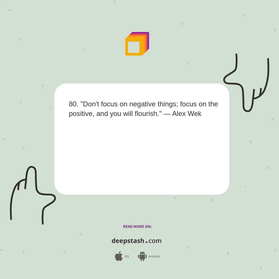 80. "Don't focus on negative things; focus on the... - Deepstash