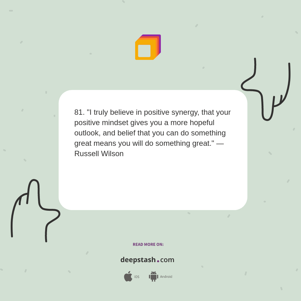 81. "I truly believe in positive synergy, that your... - Deepstash