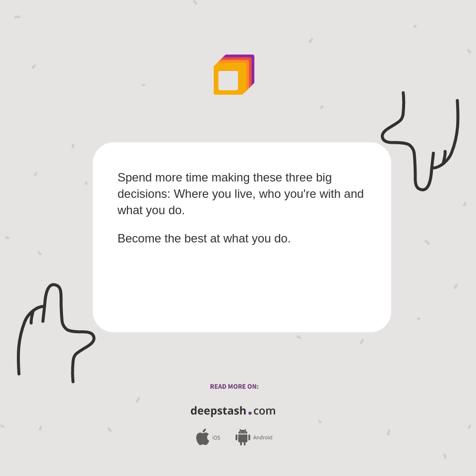 Spend more time making these three big decisions: Where... - Deepstash