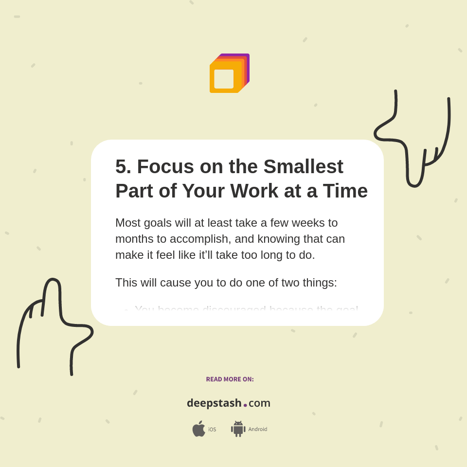 5. Focus on the Smallest Part of Your Work at a Time - Deepstash