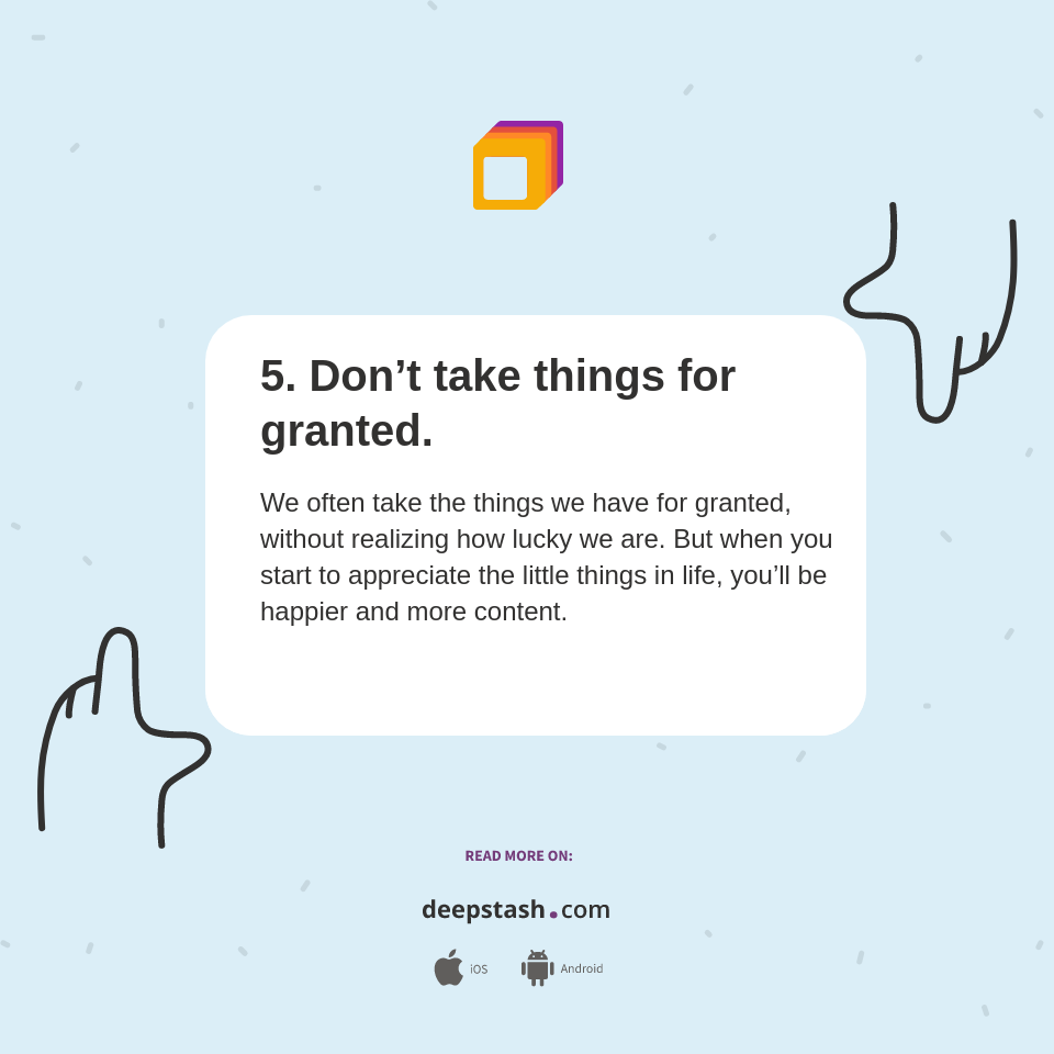 5. Don’t take things for granted. - Deepstash