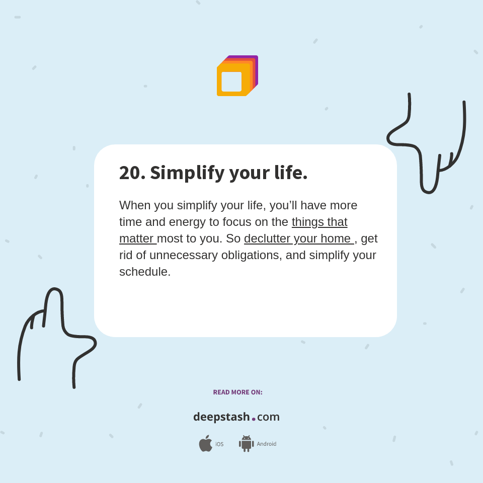 20. Simplify your life. - Deepstash