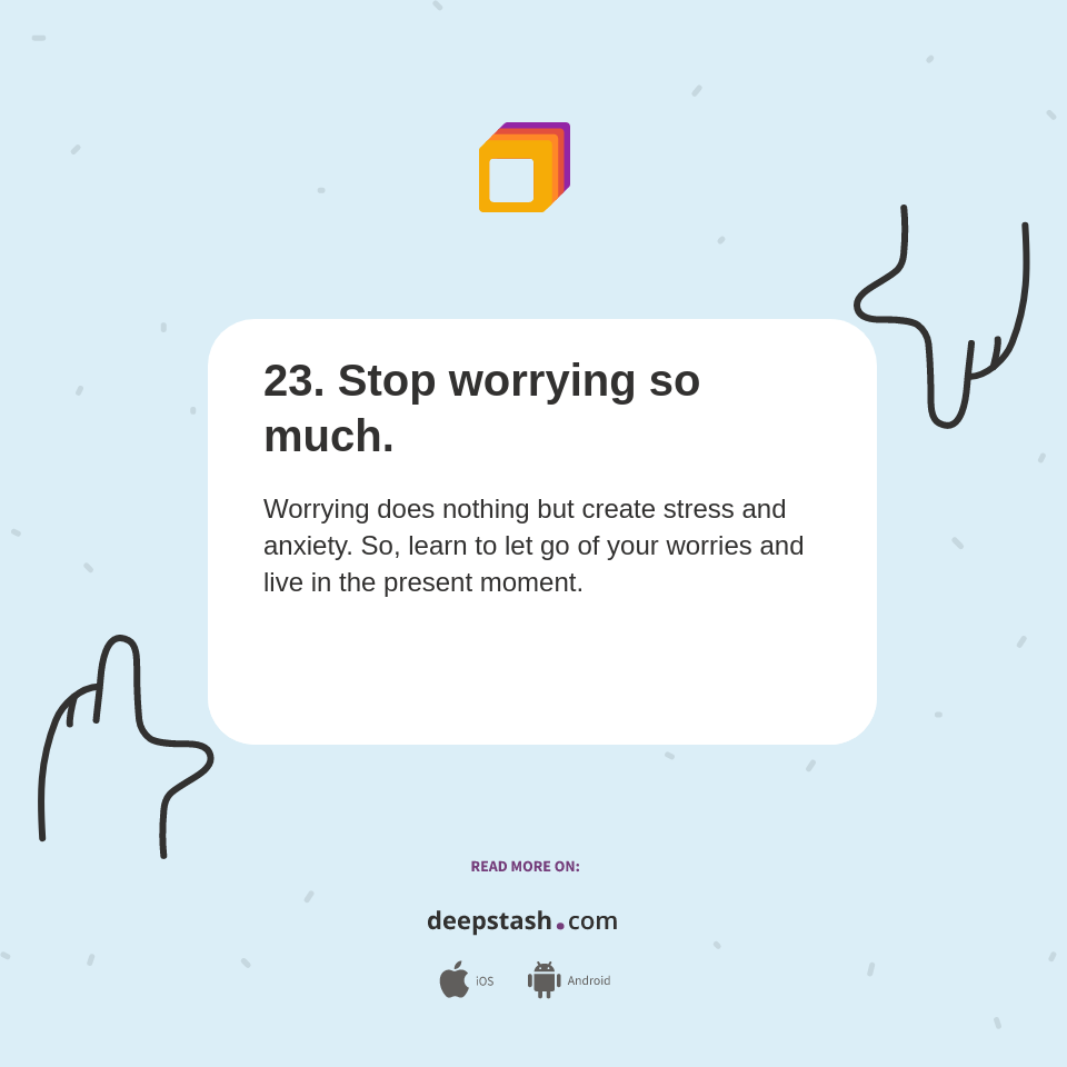 23. Stop worrying so much. - Deepstash
