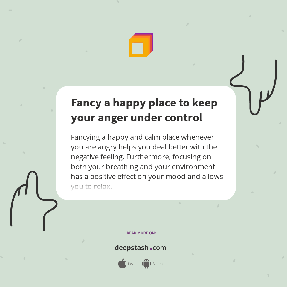 Fancy a happy place to keep your anger under control - Deepstash