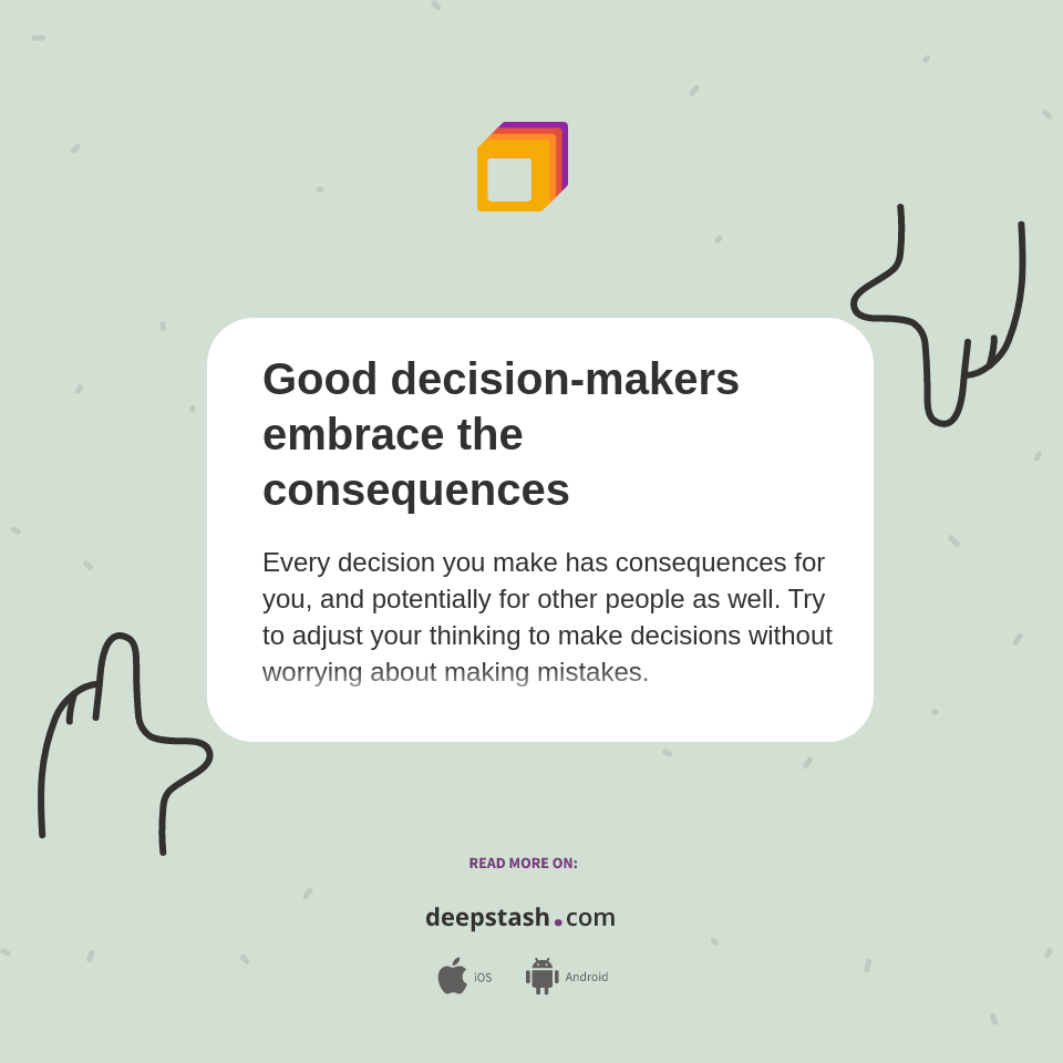 Good decision-makers embrace the consequences - Deepstash