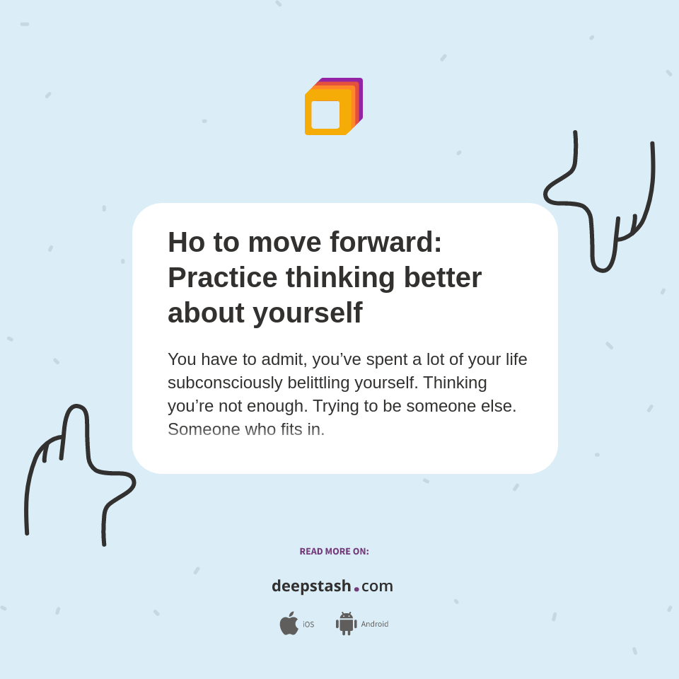 Ho to move forward: Practice thinking better about yourself - Deepstash