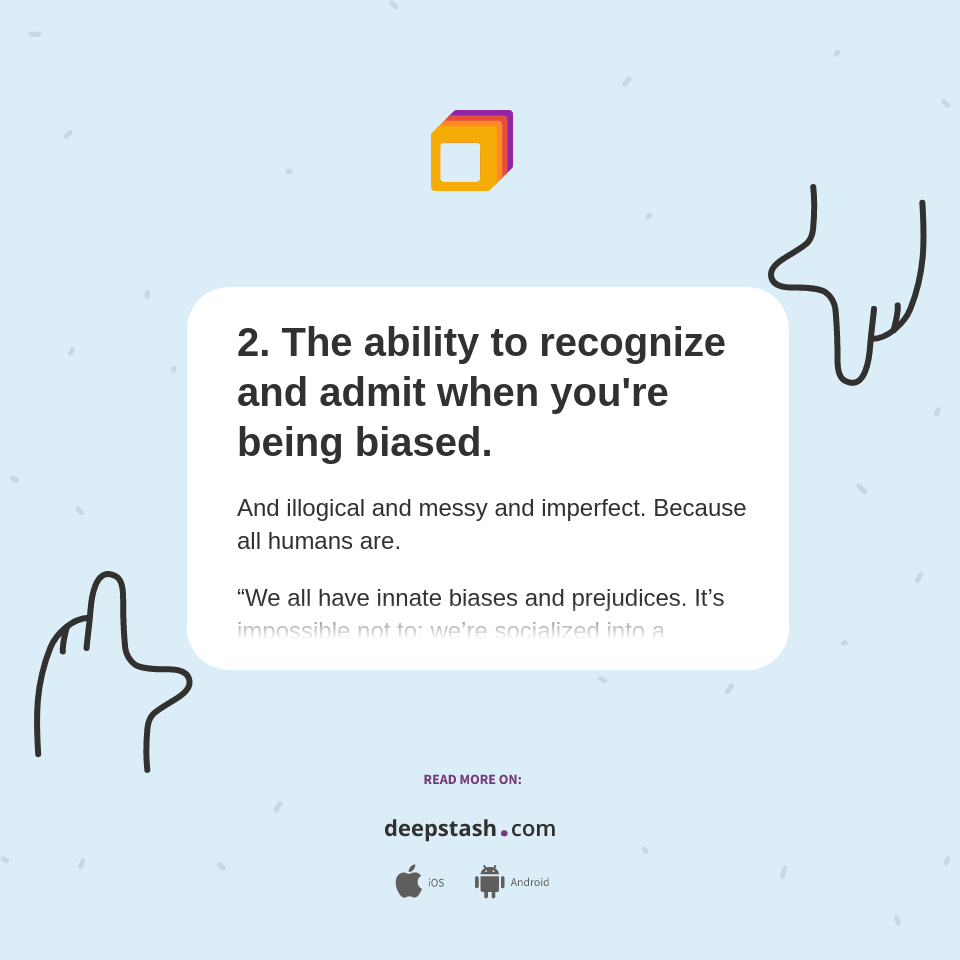 2. The ability to recognize and admit when you're being biased. - Deepstash