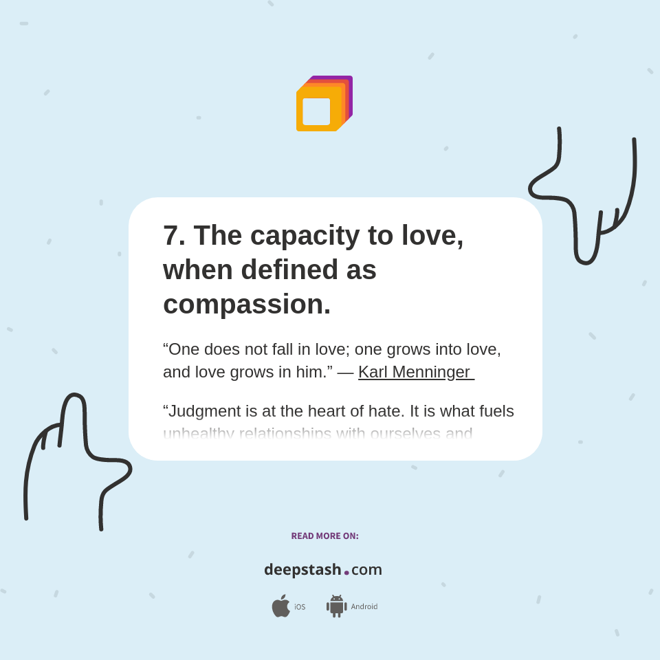 7. The capacity to love, when defined as compassion. - Deepstash