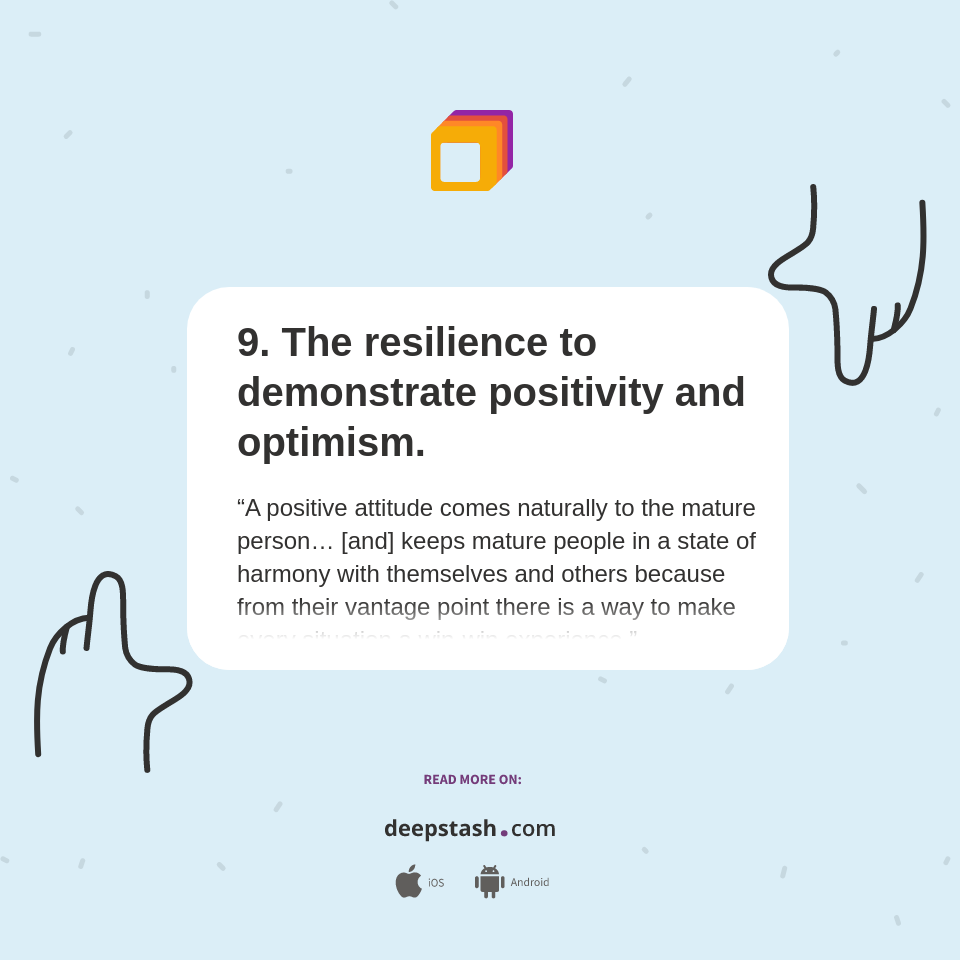 9. The resilience to demonstrate positivity and optimism. - Deepstash