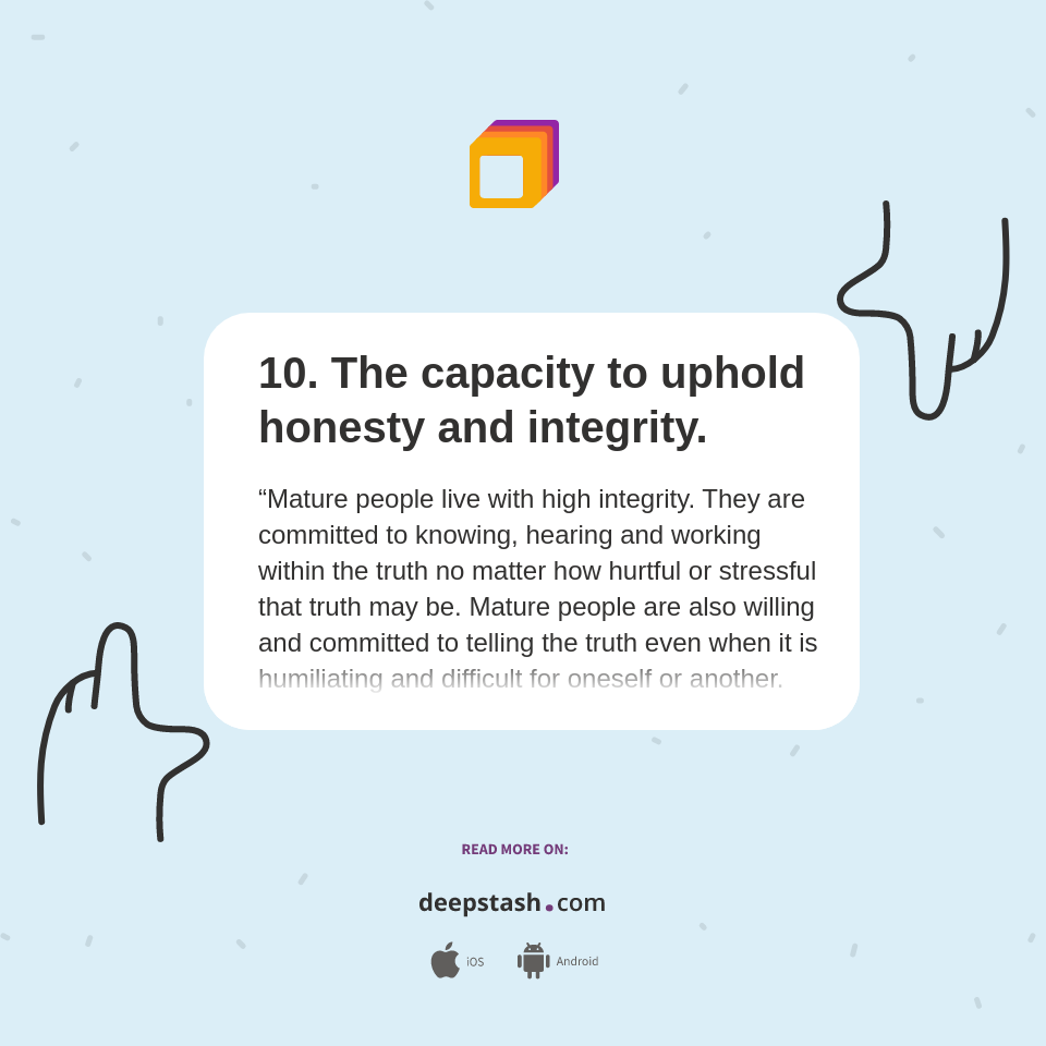 10. The capacity to uphold honesty and integrity. - Deepstash