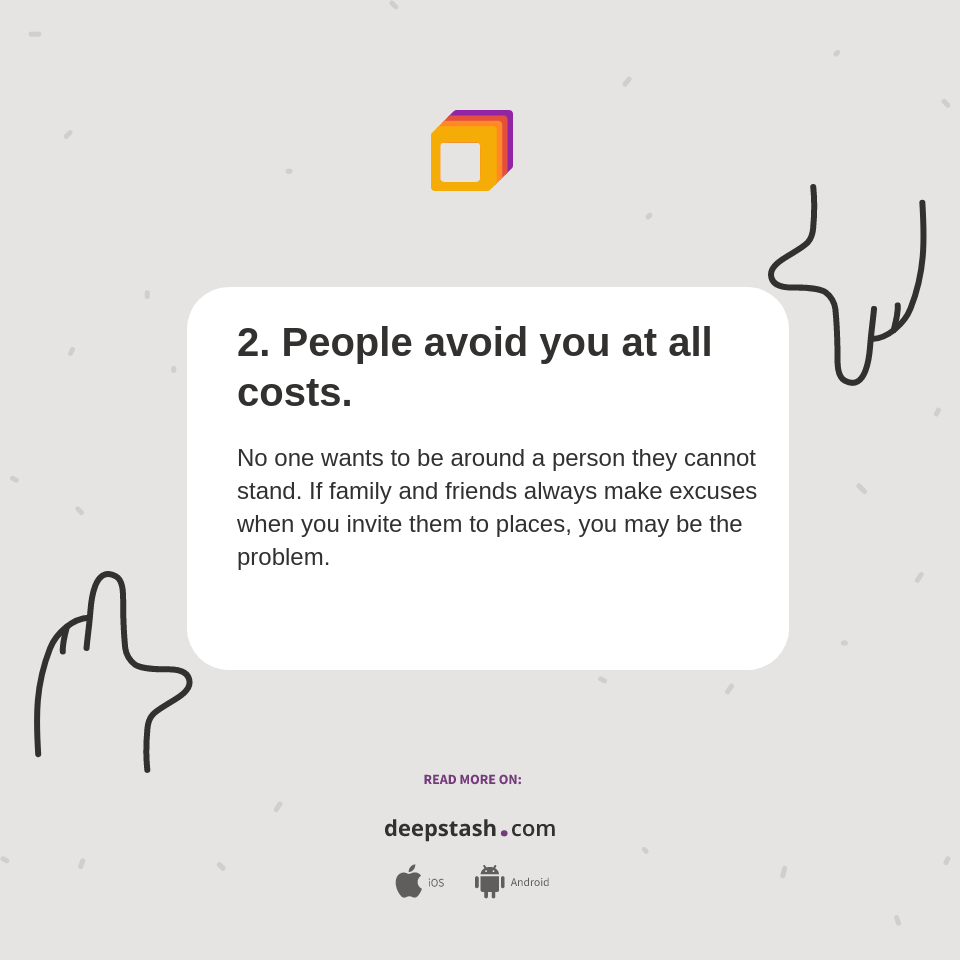 2. People avoid you at all costs. - Deepstash