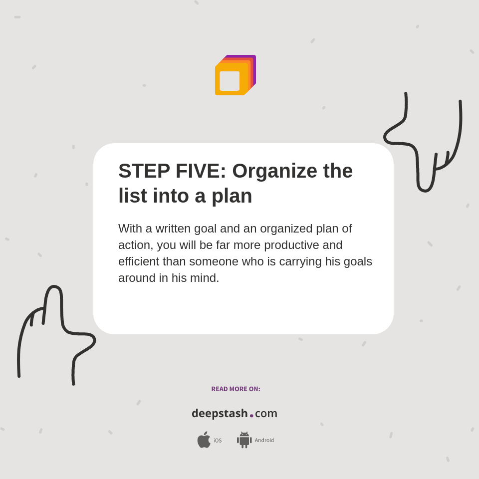 STEP FIVE: Organize the list into a plan - Deepstash