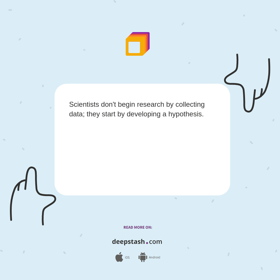 Scientists don't begin research by collecting data; they start... - Deepstash