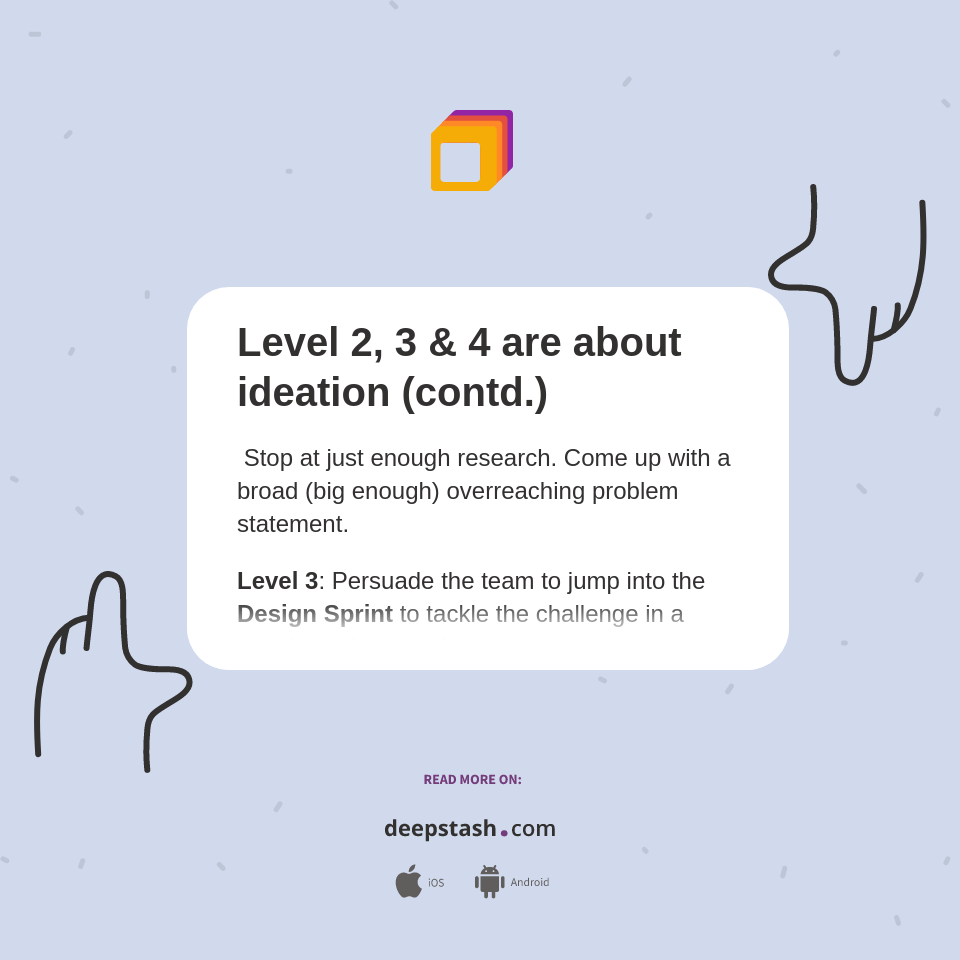 Level 2, 3 & 4 are about ideation (contd.) - Deepstash