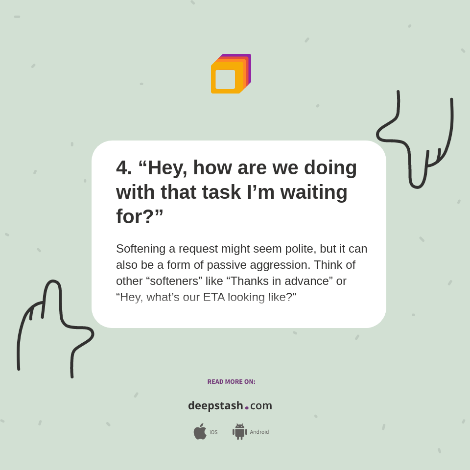 4. “Hey, how are we doing with that task I’m waiting for?” - Deepstash