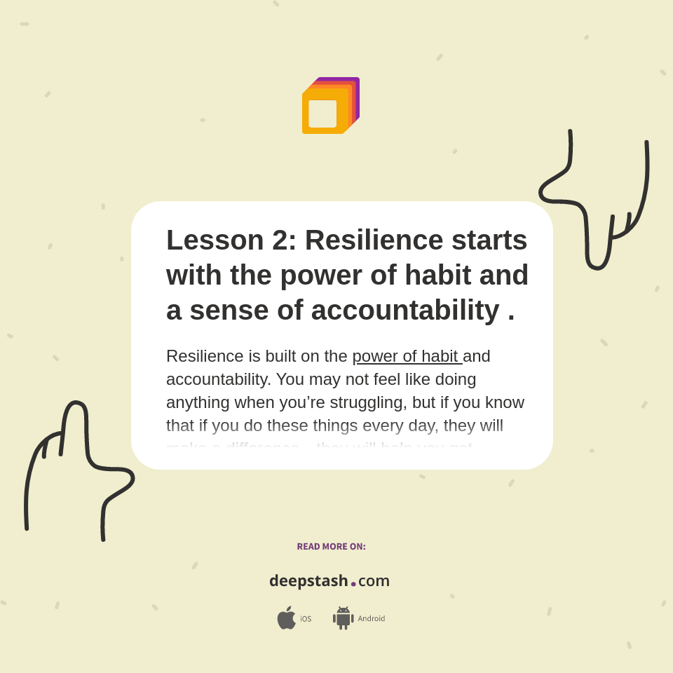 Lesson 2: Resilience starts with the power of habit and a sense of accountability . - Deepstash