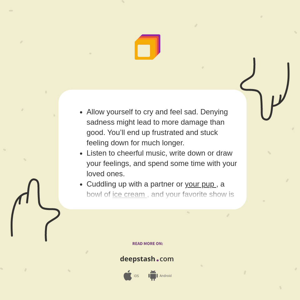 Allow yourself to cry and feel sad. Denying... - Deepstash