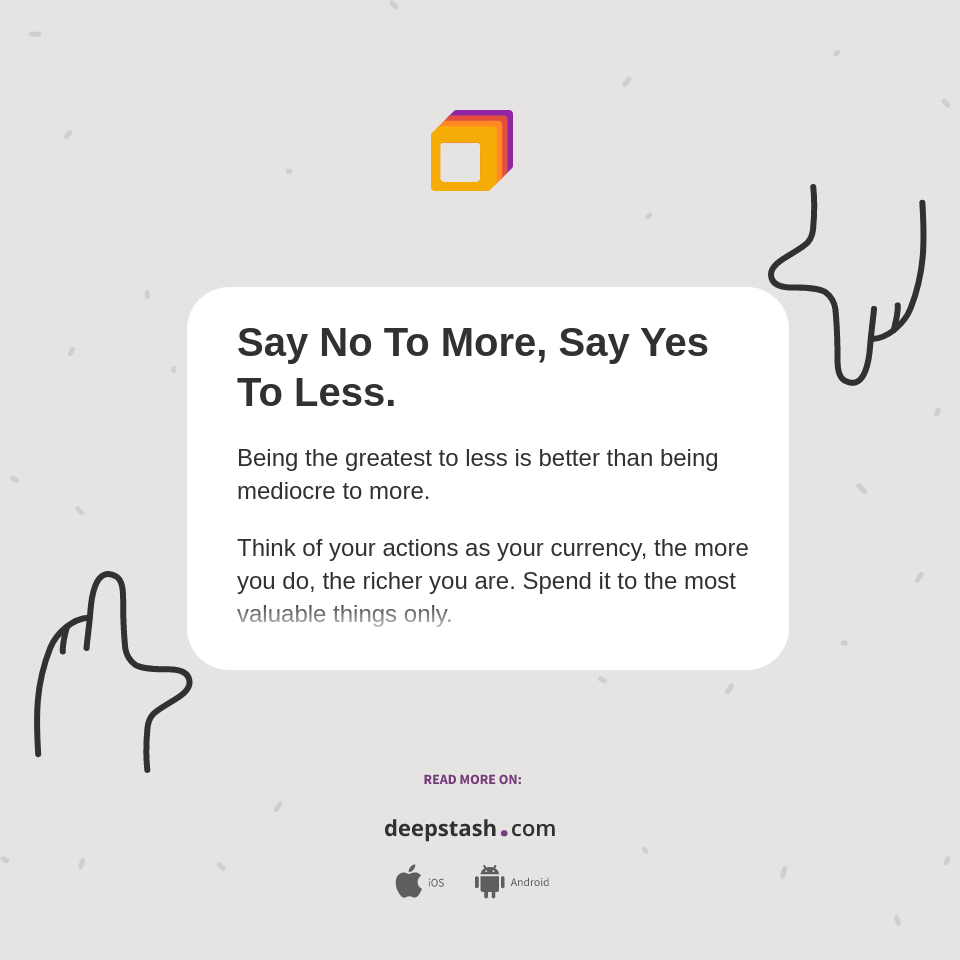 Say No To More, Say Yes To Less. - Deepstash