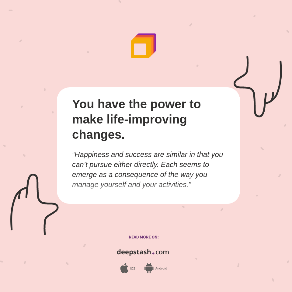 You have the power to make life-improving changes. - Deepstash