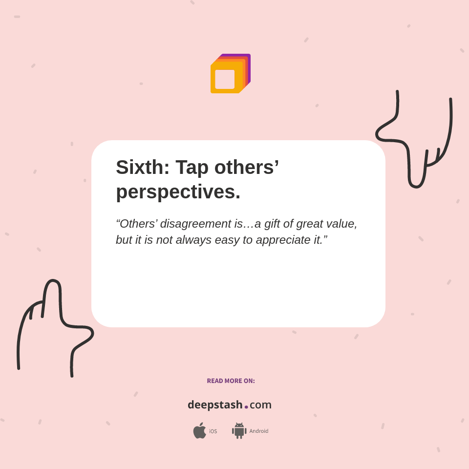 Sixth: Tap others’ perspectives. - Deepstash