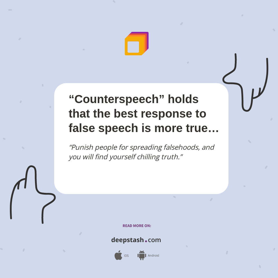 “Counterspeech” holds that the best response to false speech is more ...
