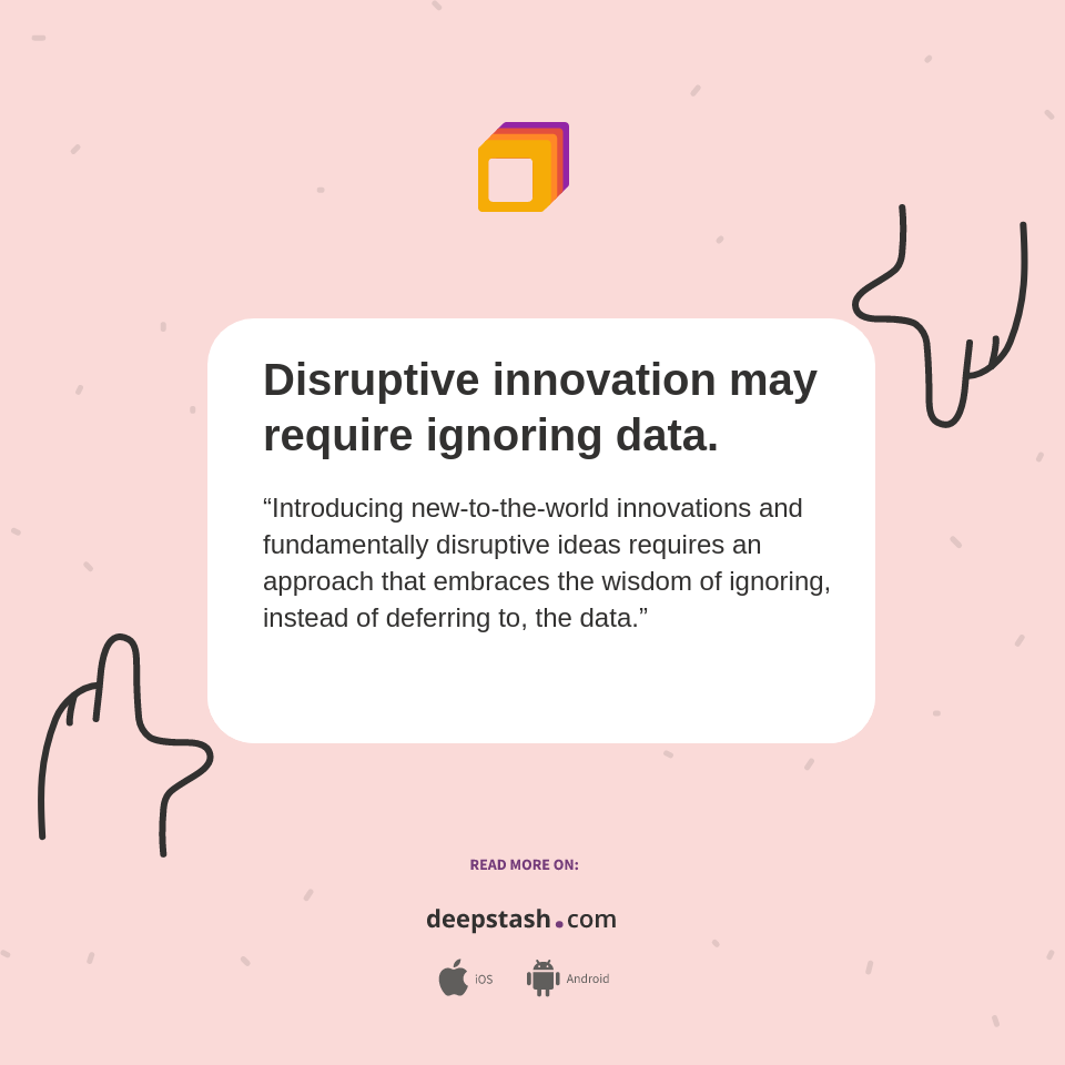 Disruptive innovation may require ignoring data. - Deepstash