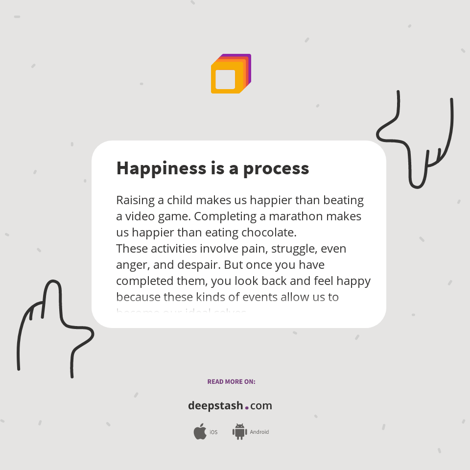 Happiness is a process - Deepstash
