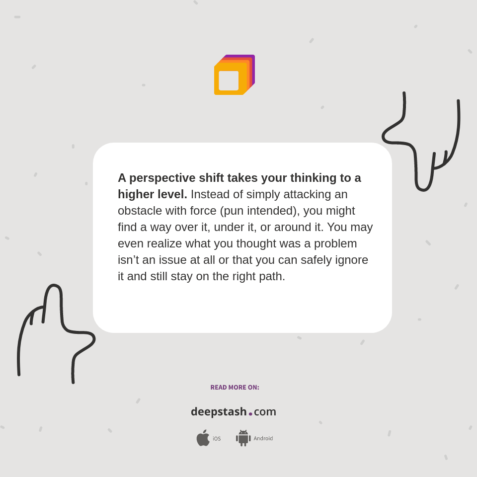 A perspective shift takes your thinking to a... - Deepstash