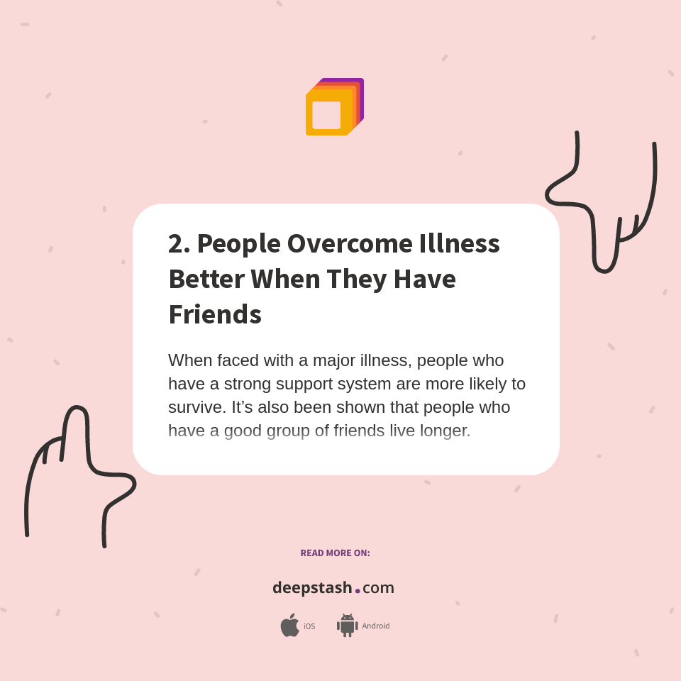 2. People Overcome Illness Better When They Have Friends - Deepstash