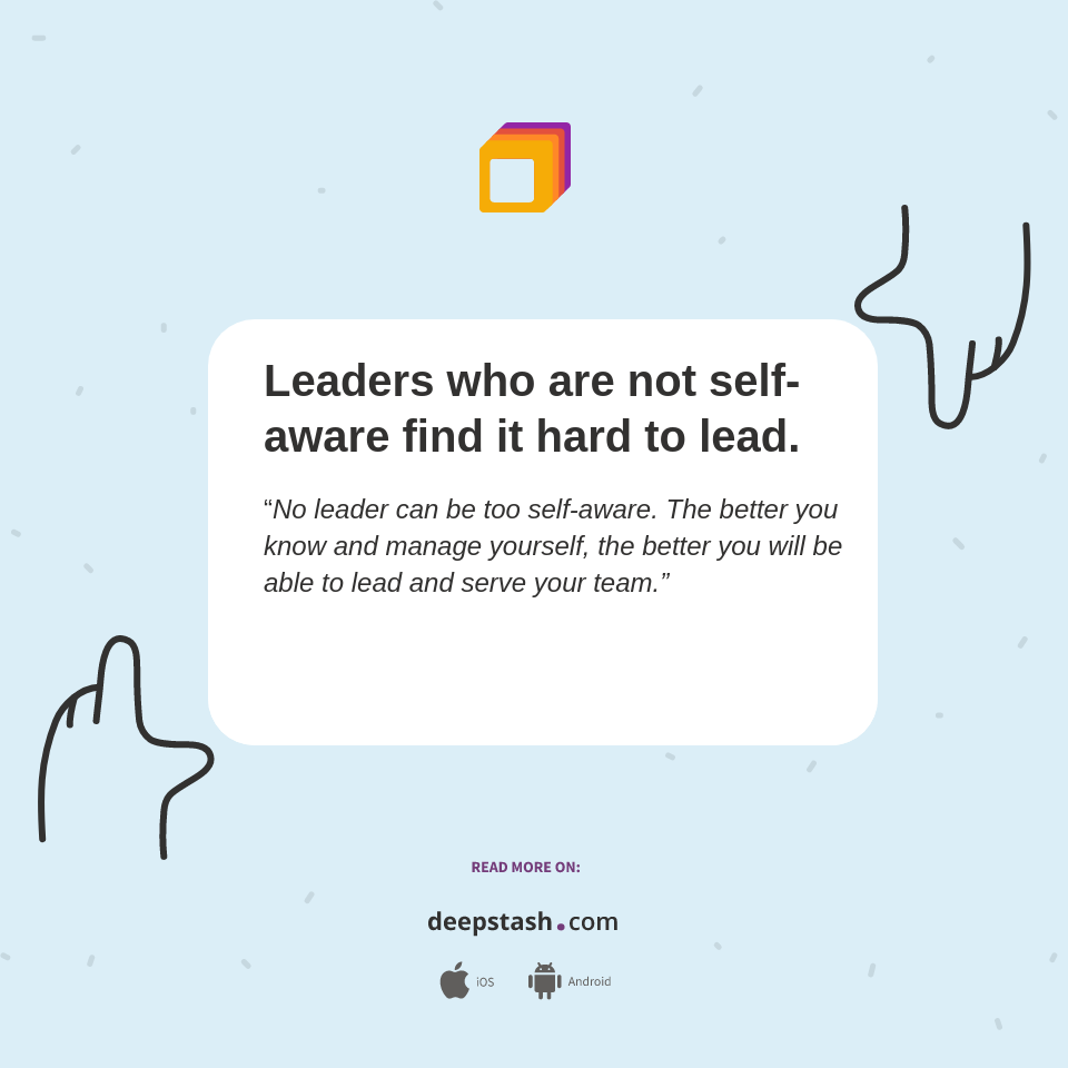 Leaders who are not self-aware find it hard to lead. - Deepstash