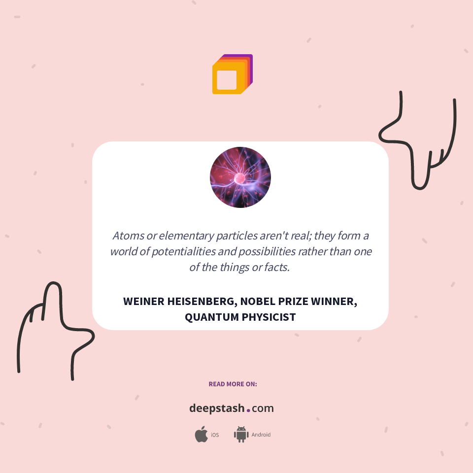 Quote by WEINER HEISENBERG, NOBEL PRIZE WINNER, QUANTUM PHYSICIST - Deepstash