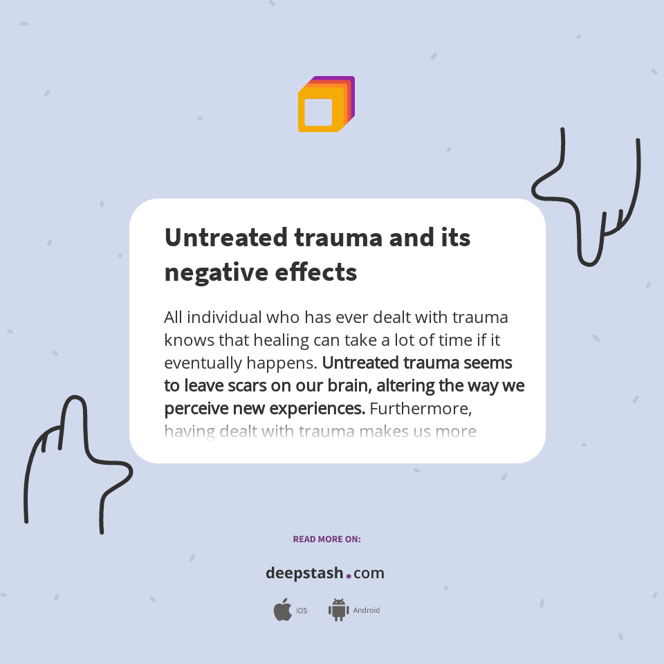 Untreated trauma and its negative effects - Deepstash