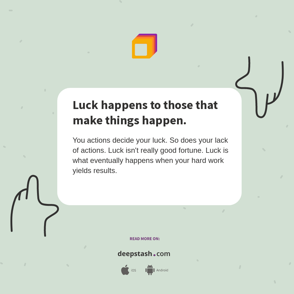 Luck happens to those that make things happen. - Deepstash
