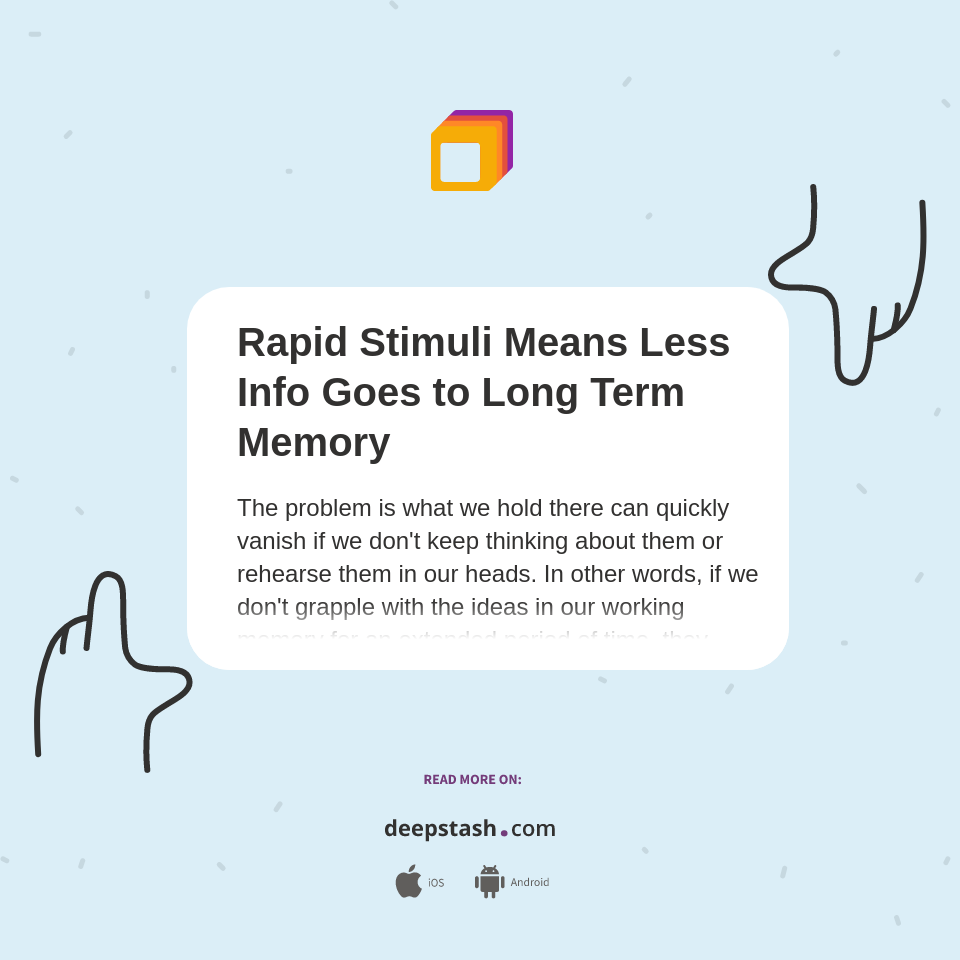 Rapid Stimuli Means Less Info Goes to Long Term Memory - Deepstash