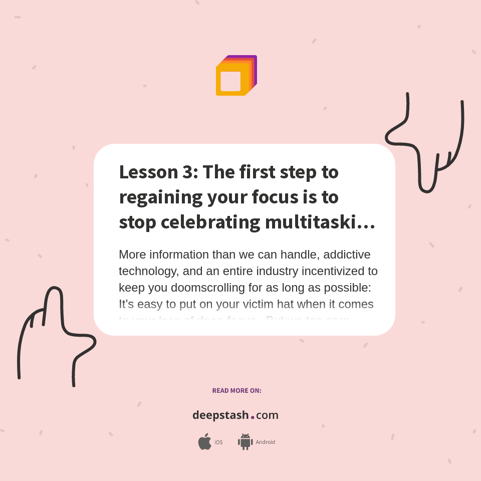 Lesson 3: The first step to regaining your focus is to stop celebrating multitasking and begin ...