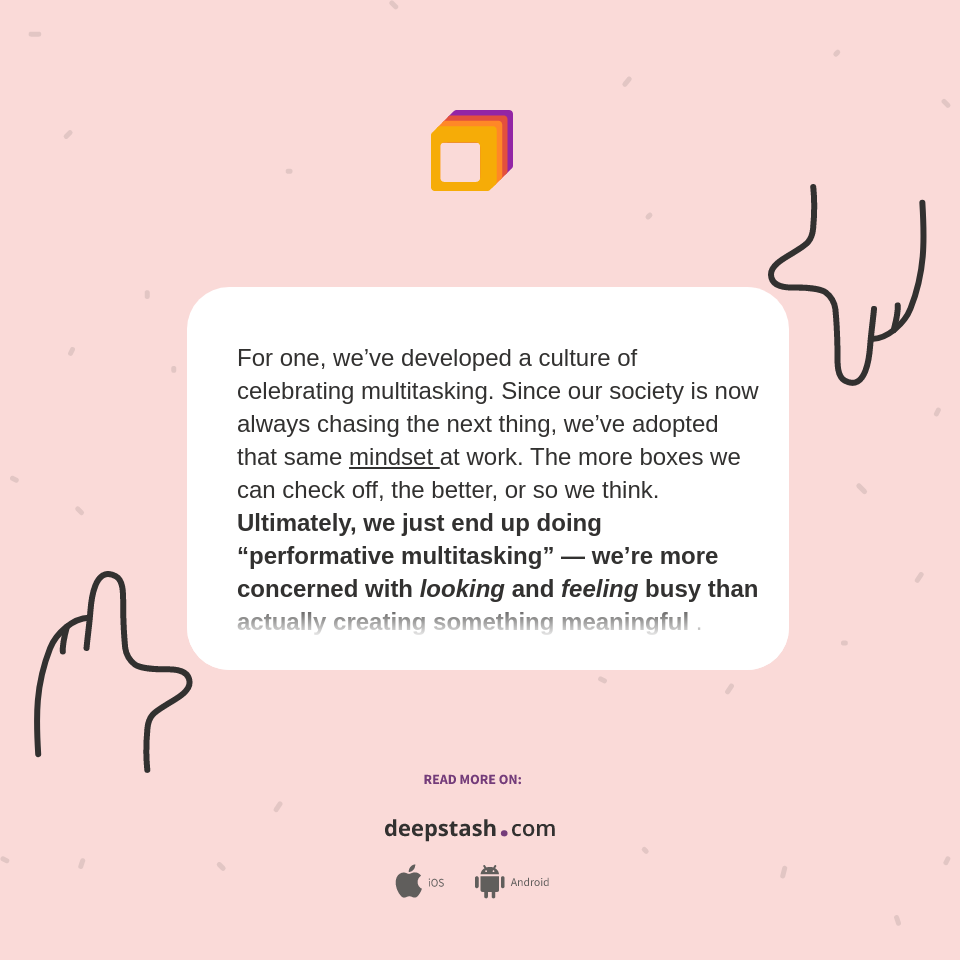 For one, we’ve developed a culture of celebrating multitasking.... - Deepstash