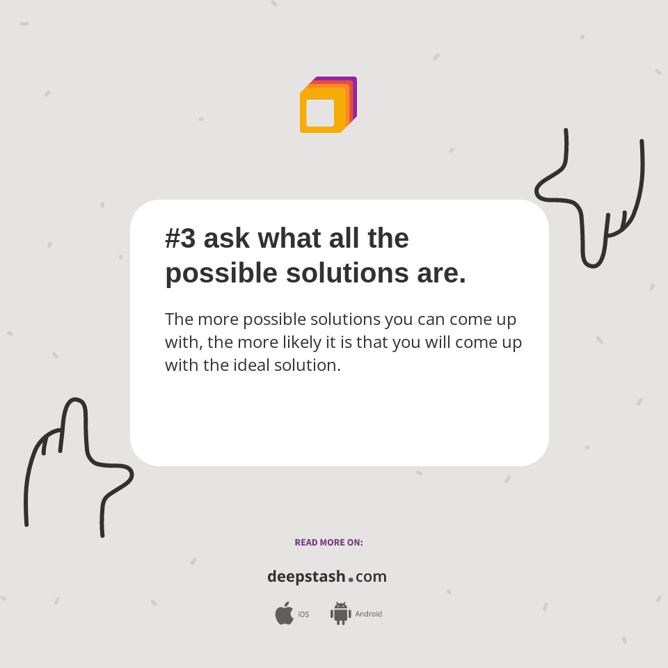 #3 ask what all the possible solutions are. - Deepstash