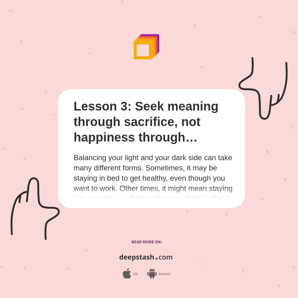 Lesson 3: Seek meaning through sacrifice, not happiness through pleasure. - Deepstash