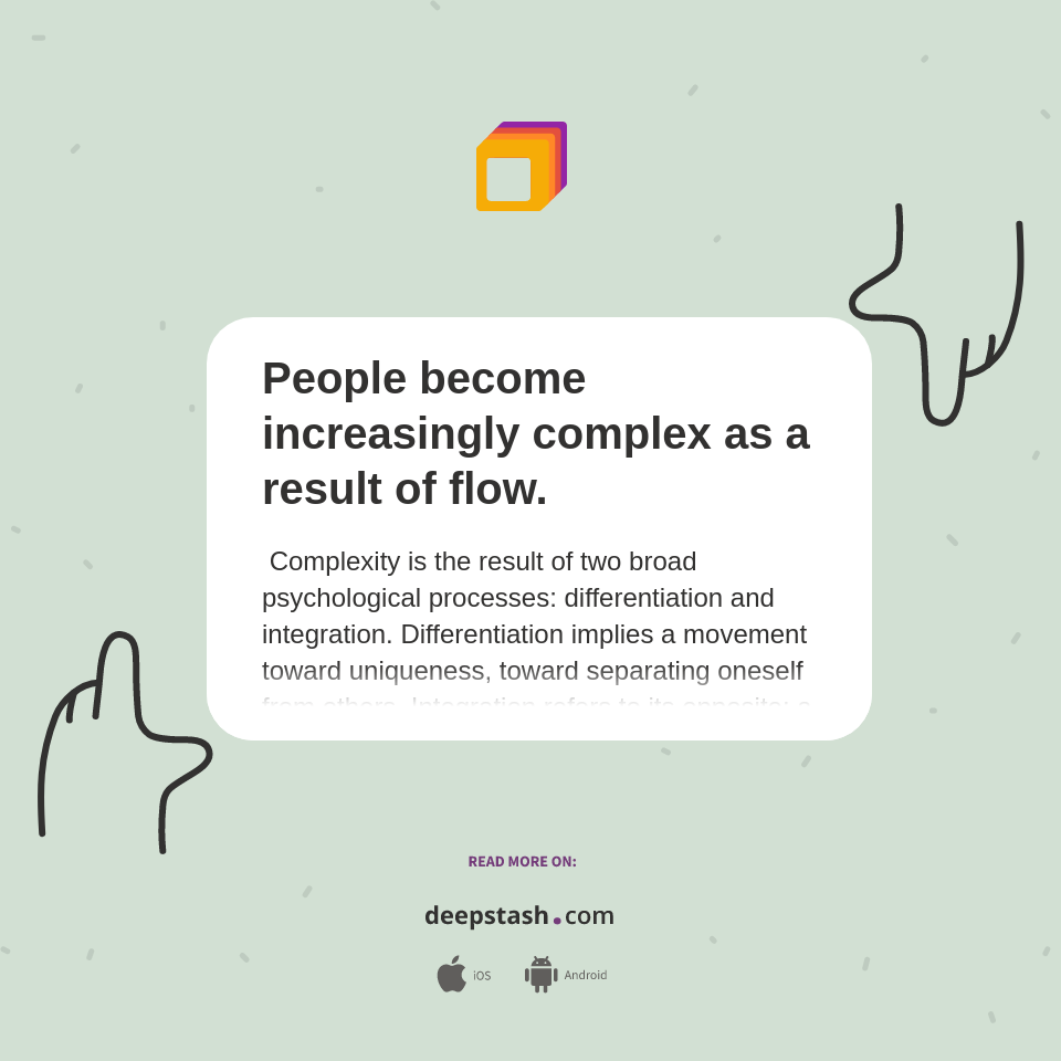 People become increasingly complex as a result of flow. - Deepstash