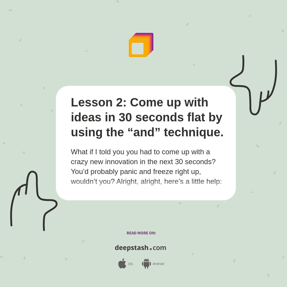 Lesson 2: Come up with ideas in 30 seconds flat by using the “and” technique. - Deepstash