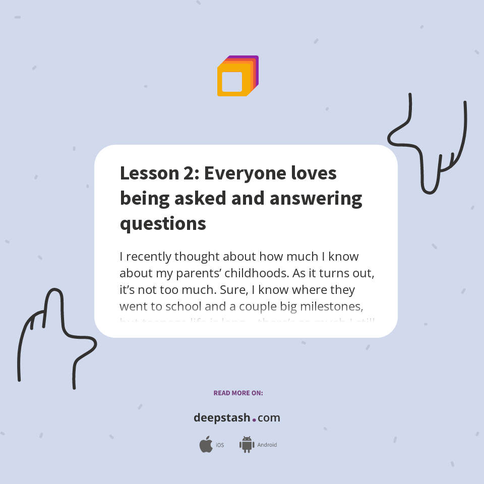 Lesson 2: Everyone loves being asked and answering questions - Deepstash