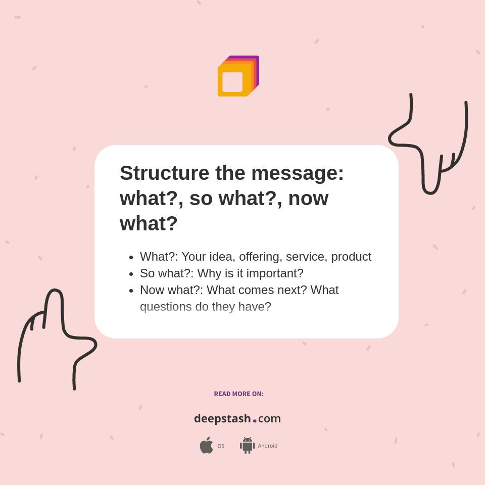 Structure the message: what?, so what?, now what? - Deepstash