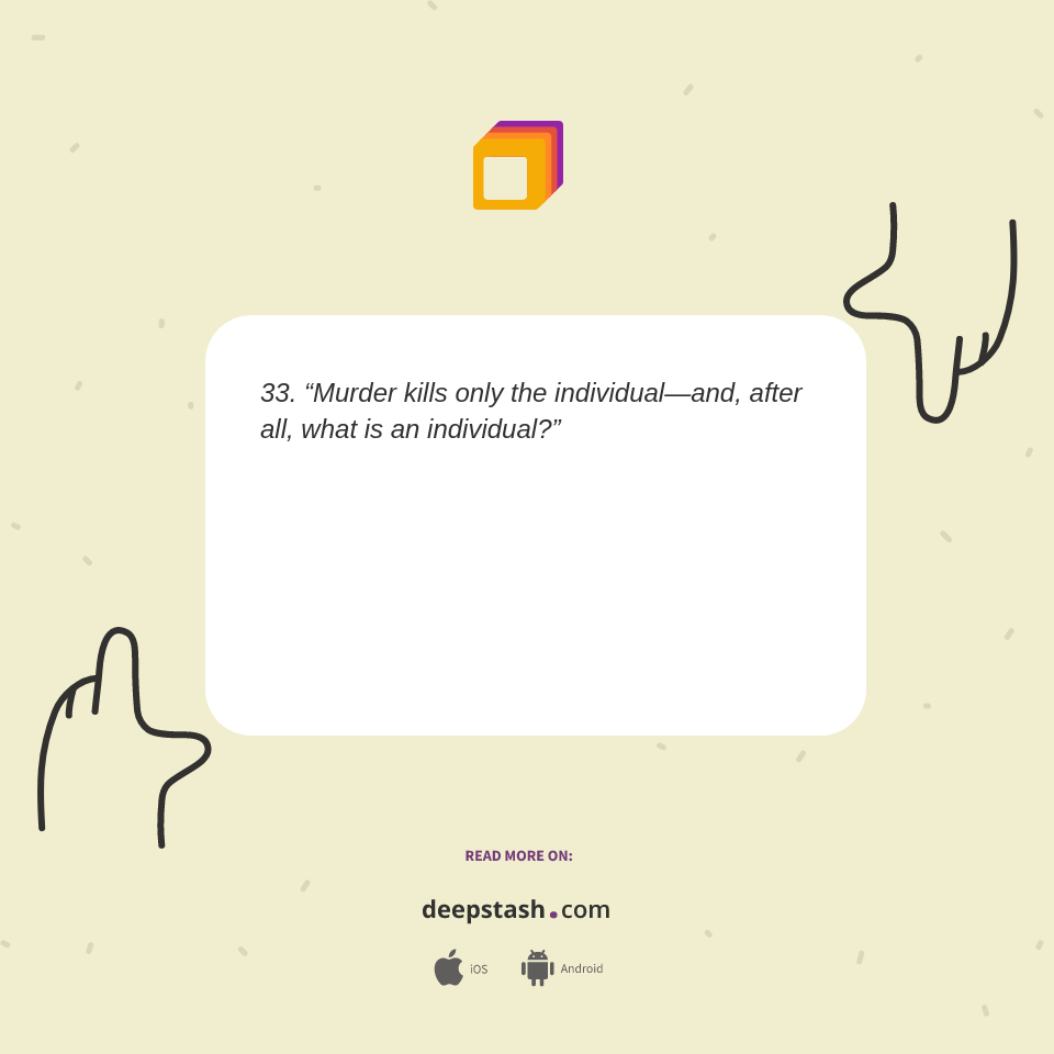 33. “Murder kills only the individual—and, after... - Deepstash