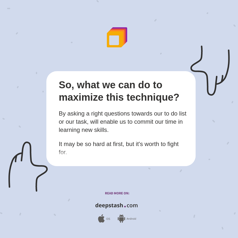 So, what we can do to maximize this technique? - Deepstash