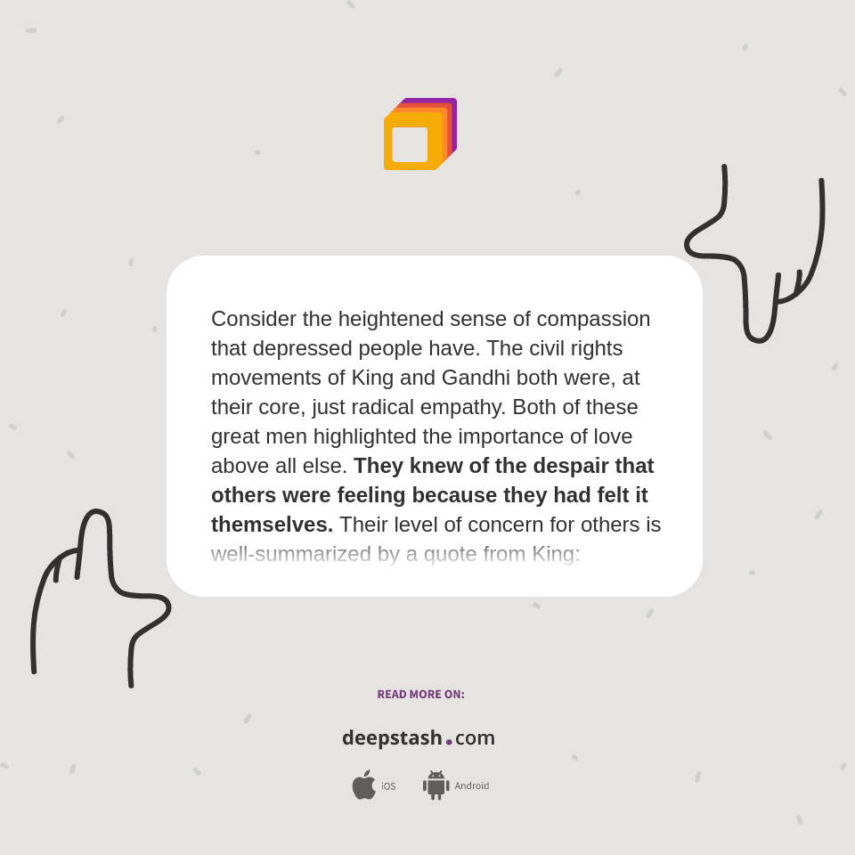 Consider the heightened sense of compassion that depressed... - Deepstash