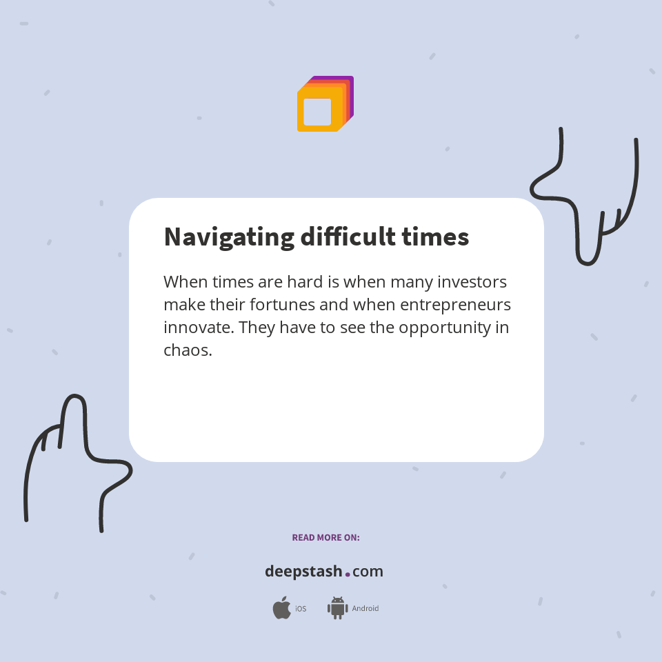 Navigating difficult times - Deepstash