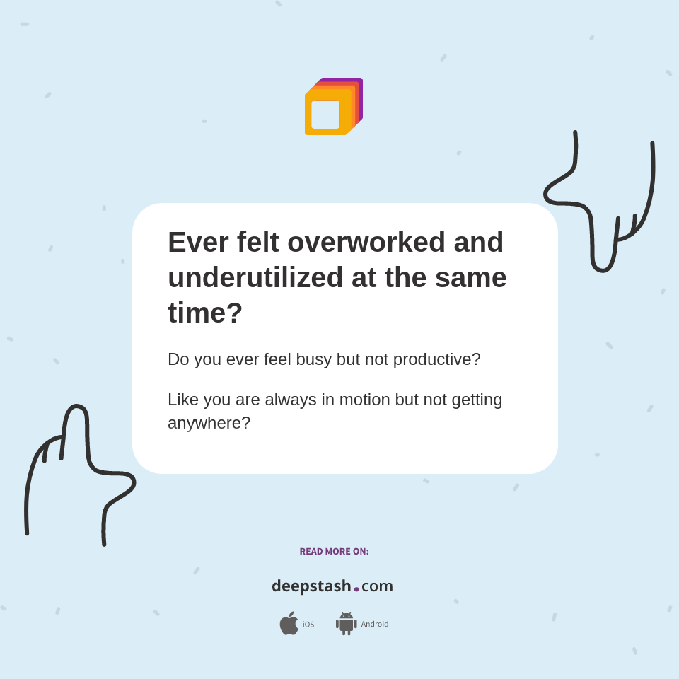 Ever felt overworked and underutilized at the same time? - Deepstash