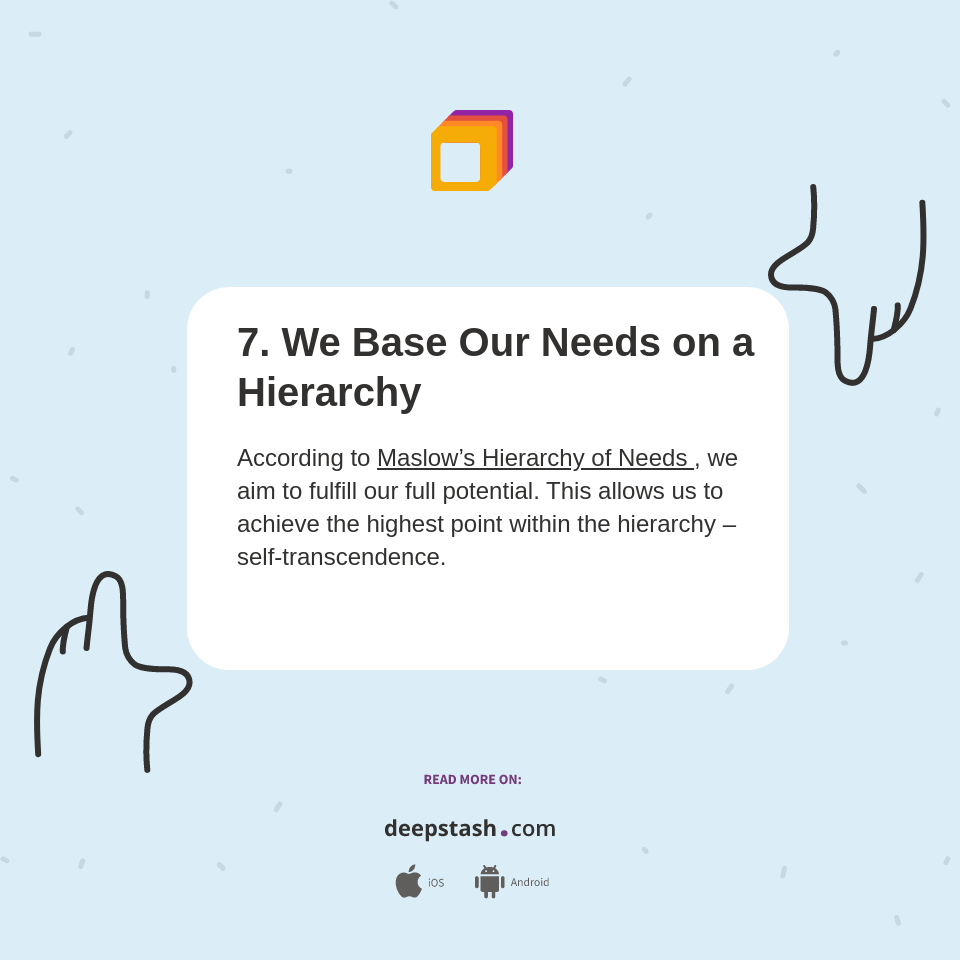 7. We Base Our Needs on a Hierarchy - Deepstash