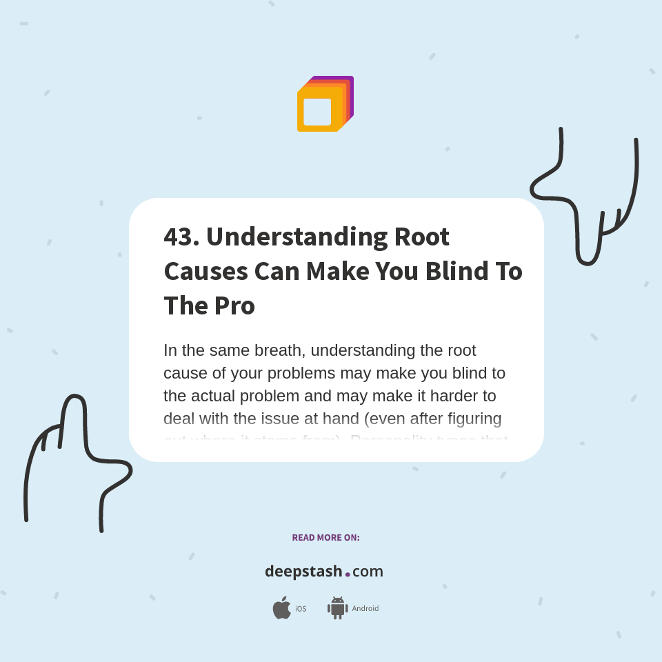 43. Understanding Root Causes Can Make You Blind To The Pro - Deepstash