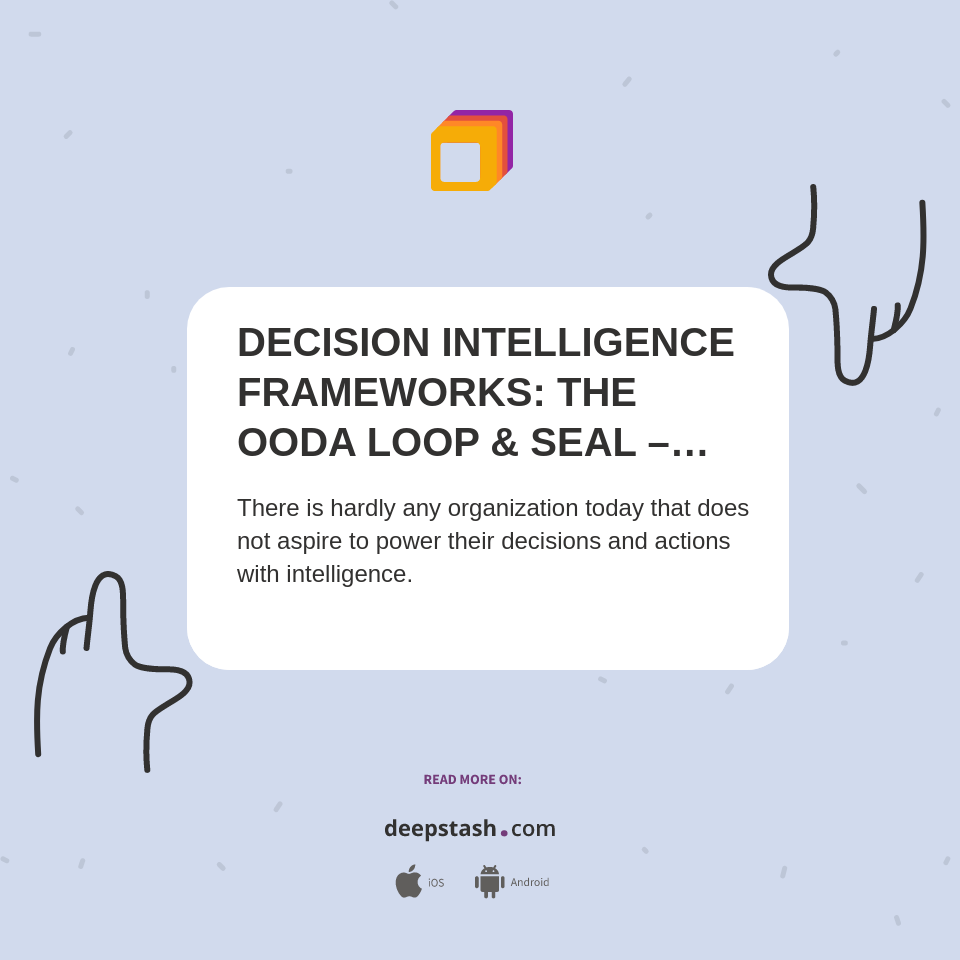 DECISION INTELLIGENCE FRAMEWORKS: THE OODA LOOP & SEAL – CHAPTER 01 - Deepstash